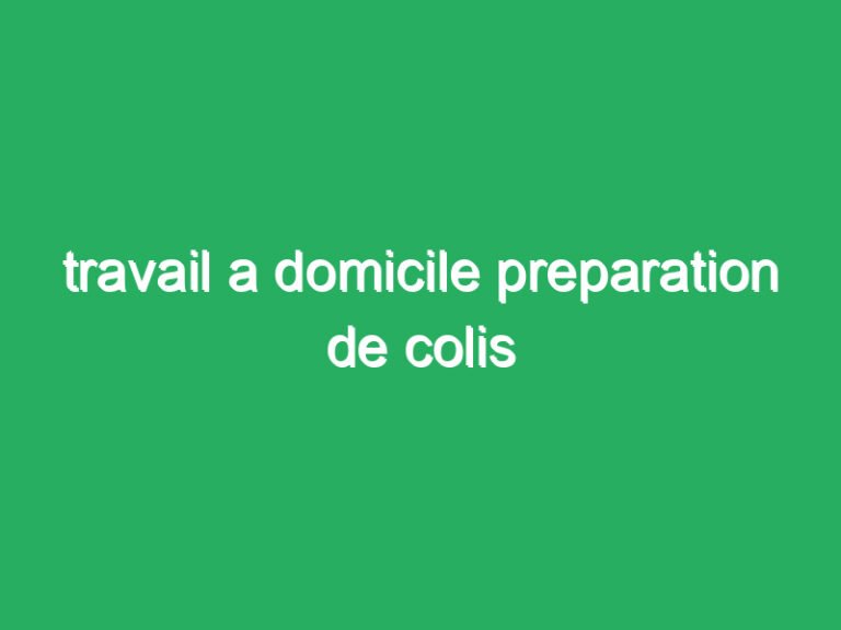 travail a domicile preparation de colis