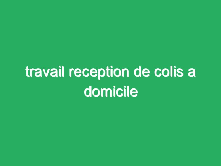 travail reception de colis a domicile